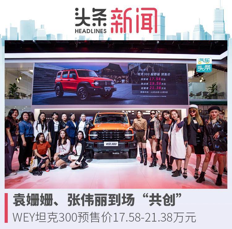 袁姗姗、张伟丽到场“共创”，WEY坦克300预售价17.58-21.38万元_搜狐汽车_搜狐网