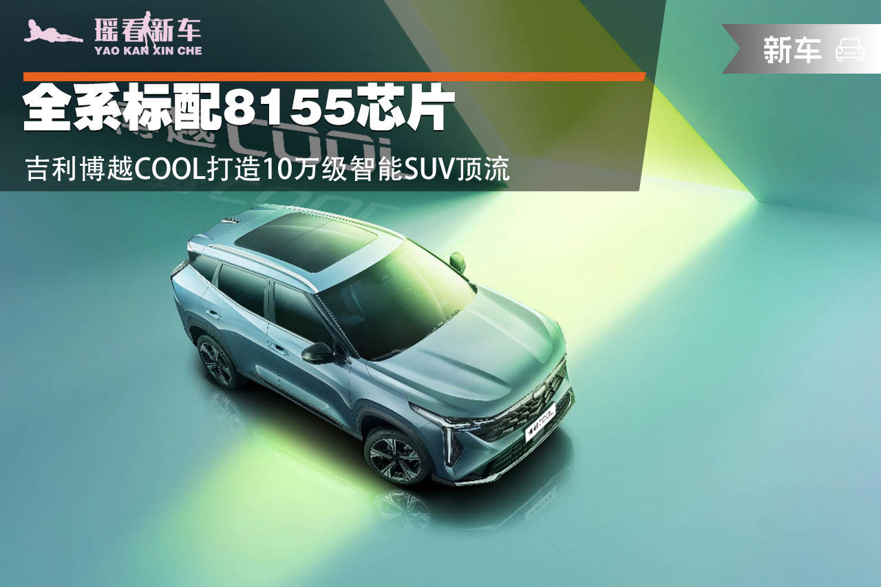 全系标配8155芯片，吉利博越COOL打造10万级智能SUV顶流_搜狐汽车_搜狐网