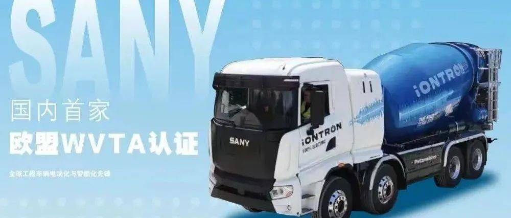 中国电动工程车首获欧盟WVTA认证！三一电动抢滩欧罗巴_产品_市场_欧洲