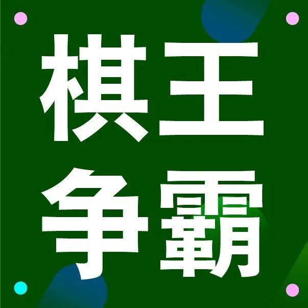 【争霸赛】圆满收官！ 好运‘弈棋来”省级团体赛成绩出炉文化中国棋王
