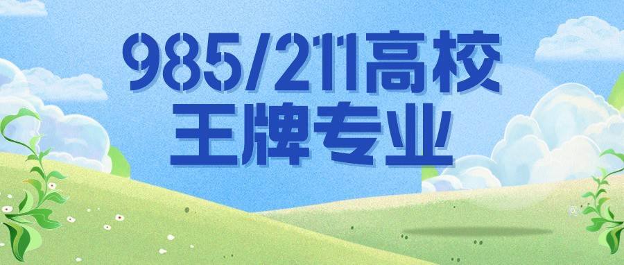 高考专业选择八大真相揭秘！全国985/211大学王牌专业你都知道吗？_工程_科学_技术