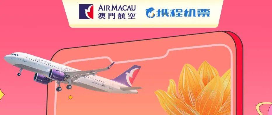 澳门航空x携程 直播间惊喜一口价，还有成都/重庆-澳门限量飞悦经济舱体验券任性送！_同行_出发_机票