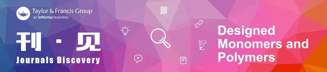 刊·见 | Designed Monomers and Polymers带您探索高分子材料的最佳可能_期刊_领域_中国